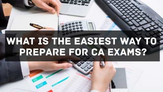 What is the easiest way to prepare for CA exams-Study Tips for CA Exams.